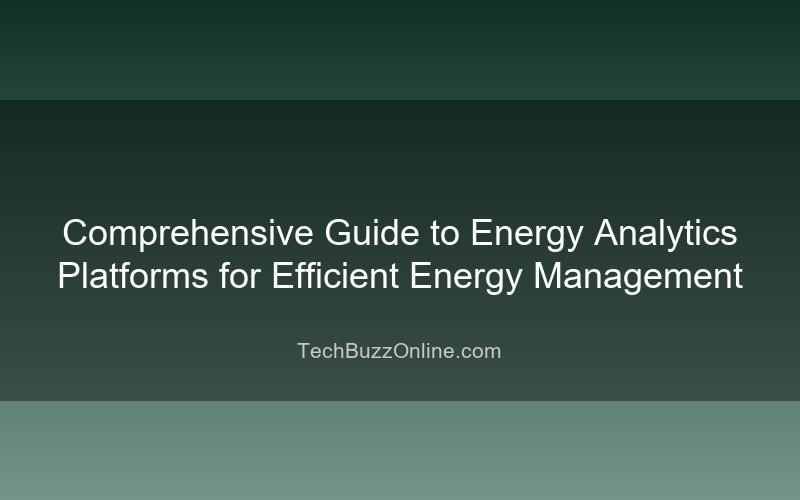 Comprehensive Guide to Energy Analytics Platforms for Efficient Energy Management - Tech Buzz Online