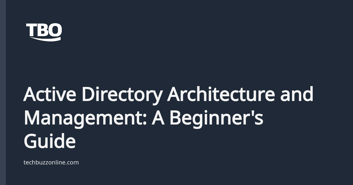 Active Directory Architecture and Management: A Beginner's Guide - Tech ...