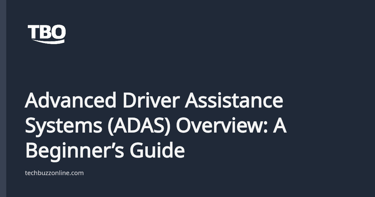 Advanced Driver Assistance Systems (ADAS) Overview: A Beginner’s Guide - Tech Buzz Online