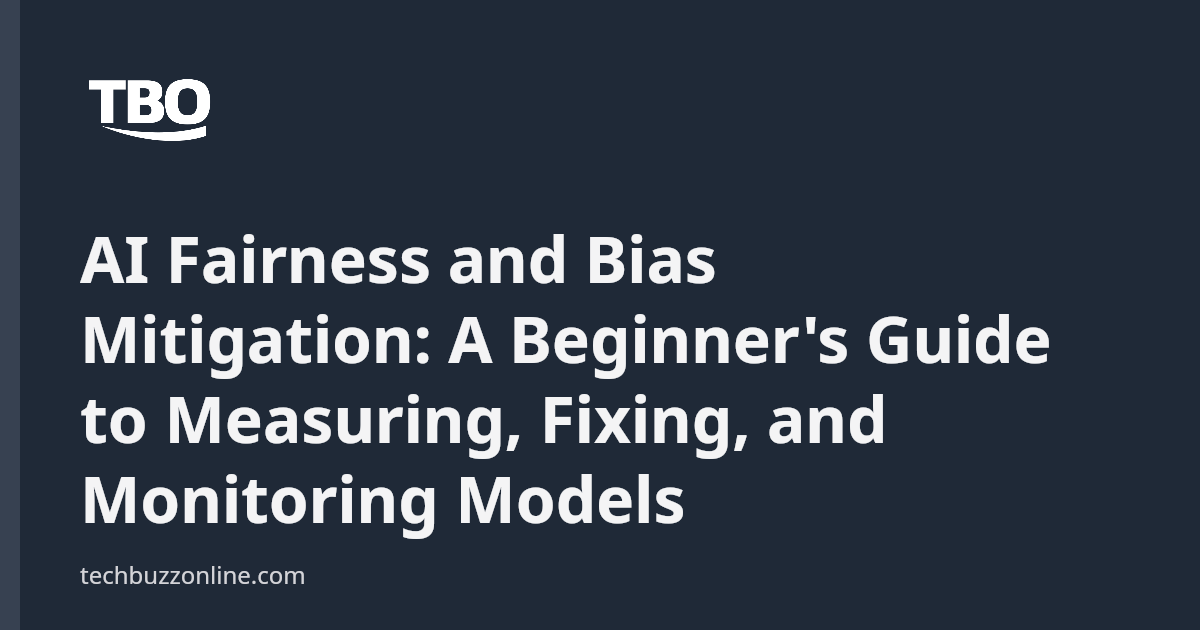 AI Fairness and Bias Mitigation: A Beginner's Guide to Measuring ...