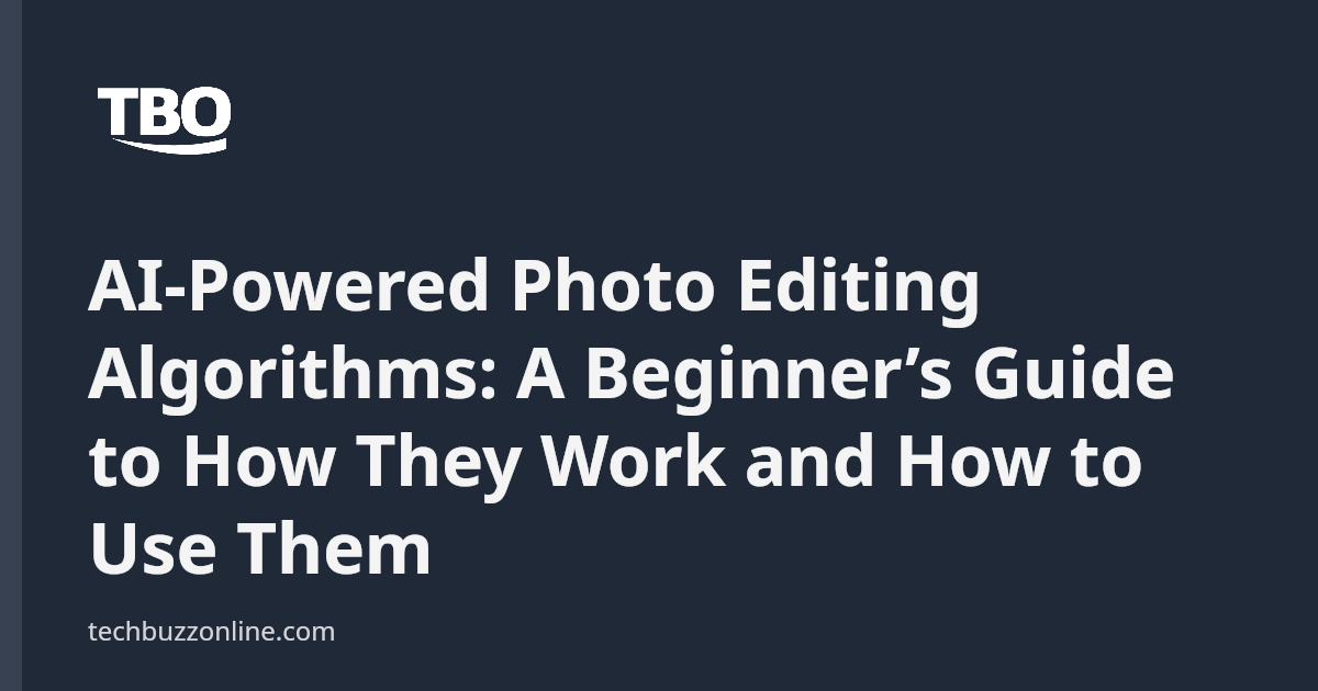 AI-Powered Photo Editing Algorithms: A Beginner’s Guide to How They Work and How to Use Them ...