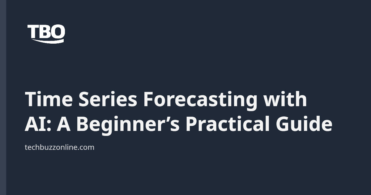 Time Series Forecasting with AI: A Beginner’s Practical Guide - Tech Buzz Online