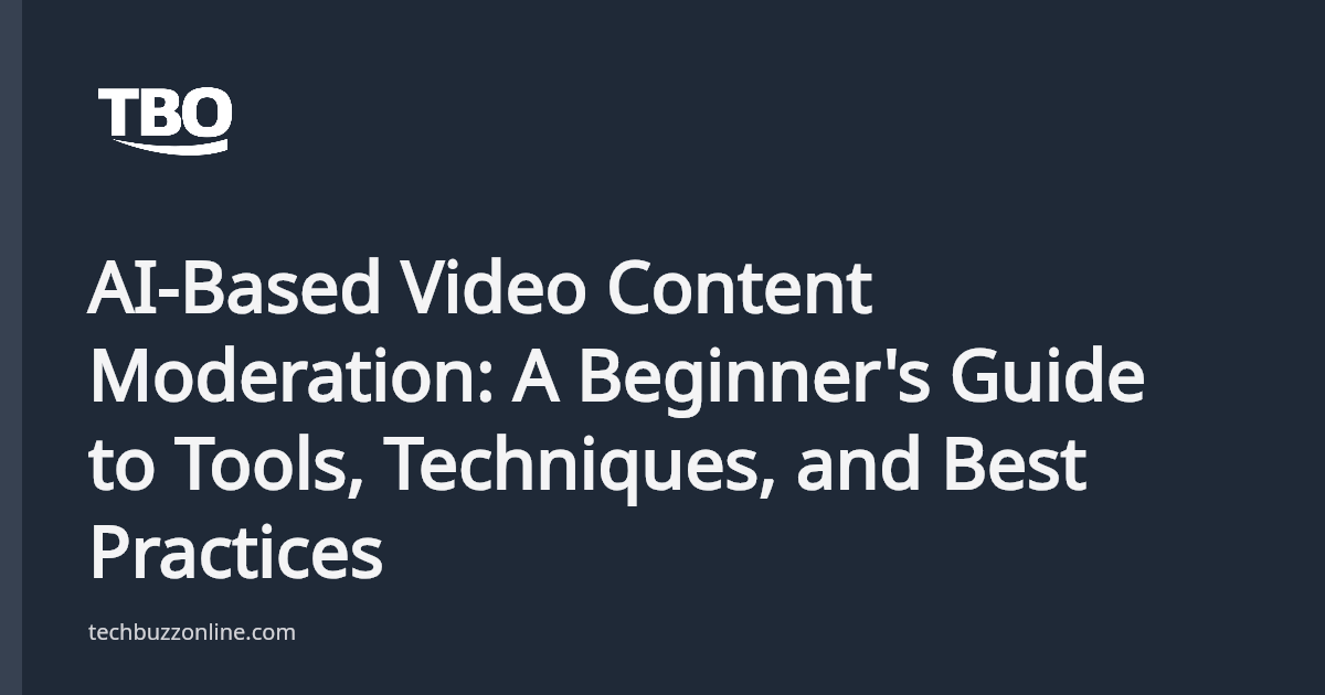 AI-Based Video Content Moderation: A Beginner's Guide to Tools, Techniques, and Best Practices ...