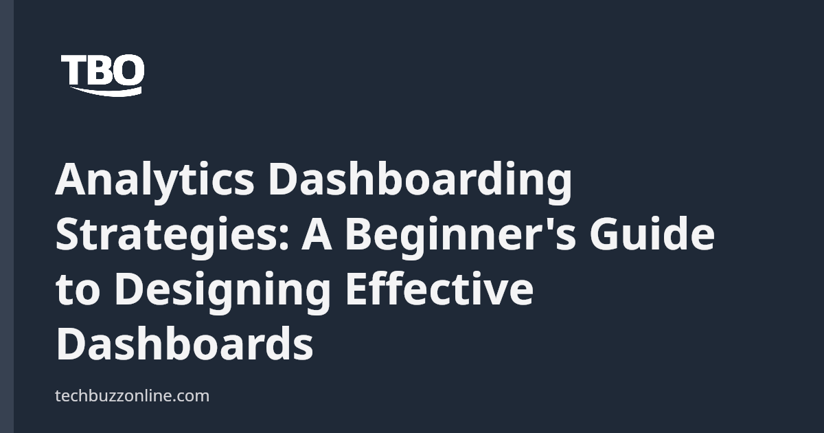 Analytics Dashboarding Strategies: A Beginner's Guide to Designing ...