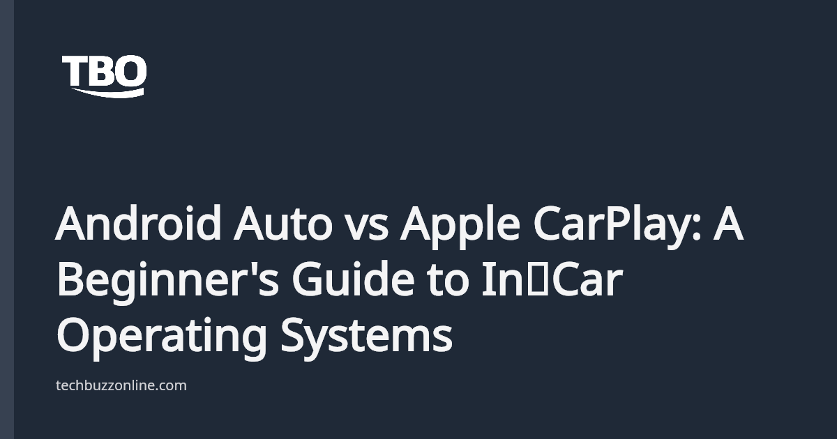 Android Auto vs Apple CarPlay: A Beginner's Guide to In‑Car Operating Systems - Tech Buzz Online