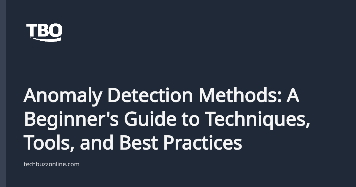 Anomaly Detection Methods: A Beginner's Guide to Techniques, Tools, and Best Practices - Tech ...
