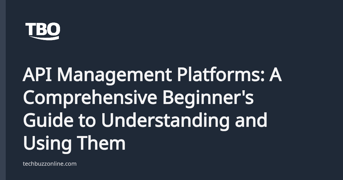 API Management Platforms: A Comprehensive Beginner's Guide to Understanding and Using Them ...