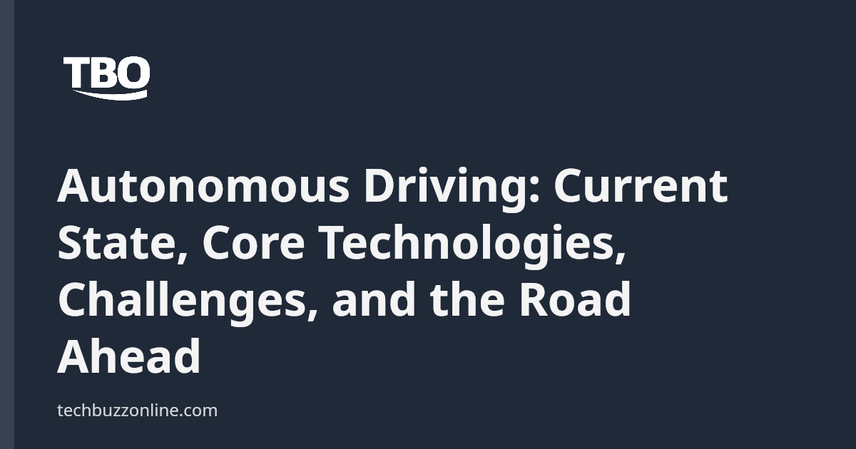 Autonomous Driving: Current State, Core Technologies, Challenges, and ...