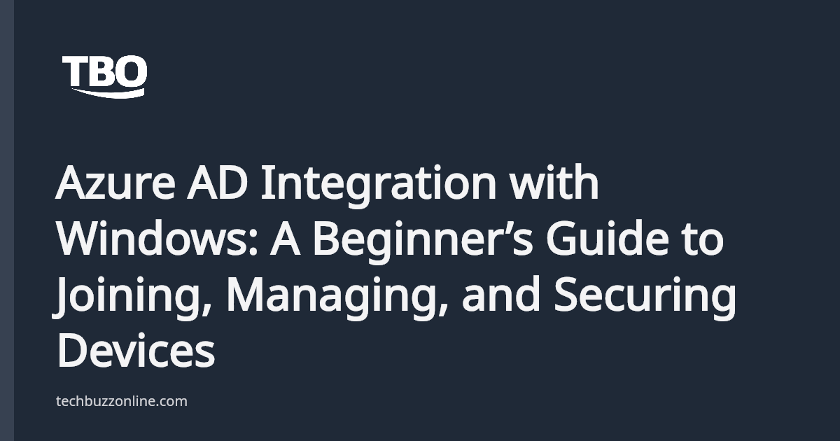 Azure AD Integration with Windows: A Beginner’s Guide to Joining, Managing, and Securing Devices ...