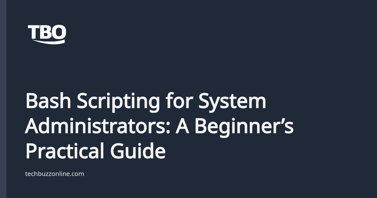 Bash Scripting for System Administrators: A Beginner’s Practical Guide - Tech Buzz Online