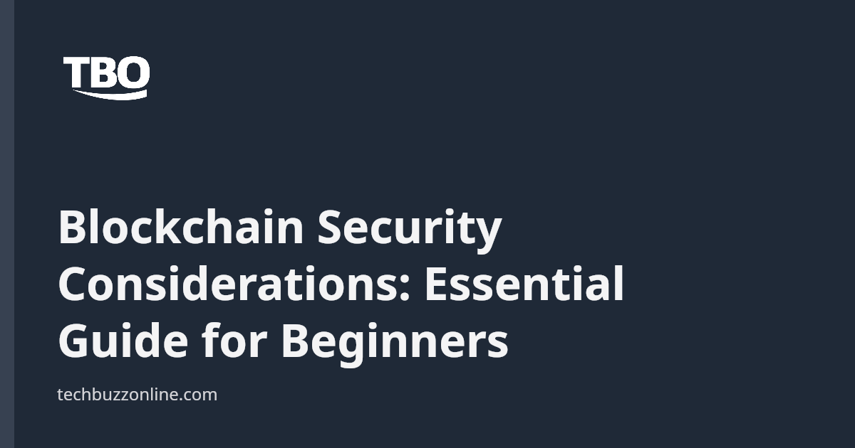 Blockchain Security Considerations: Essential Guide for Beginners - Tech Buzz Online