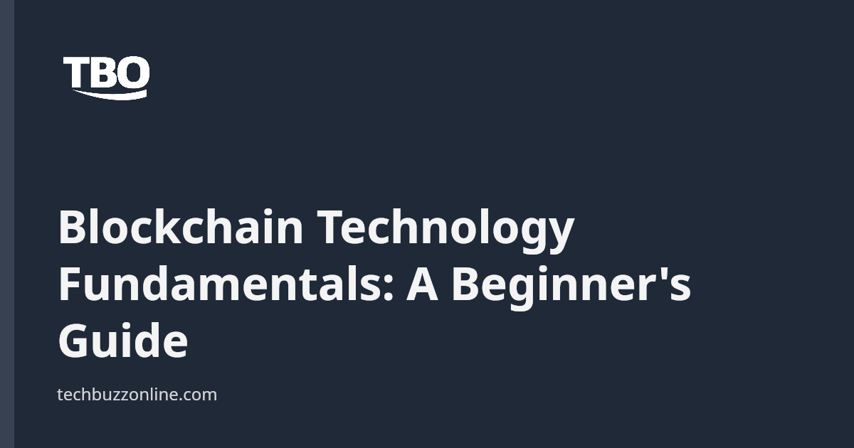 Blockchain Technology Fundamentals: A Beginner's Guide - Tech Buzz Online
