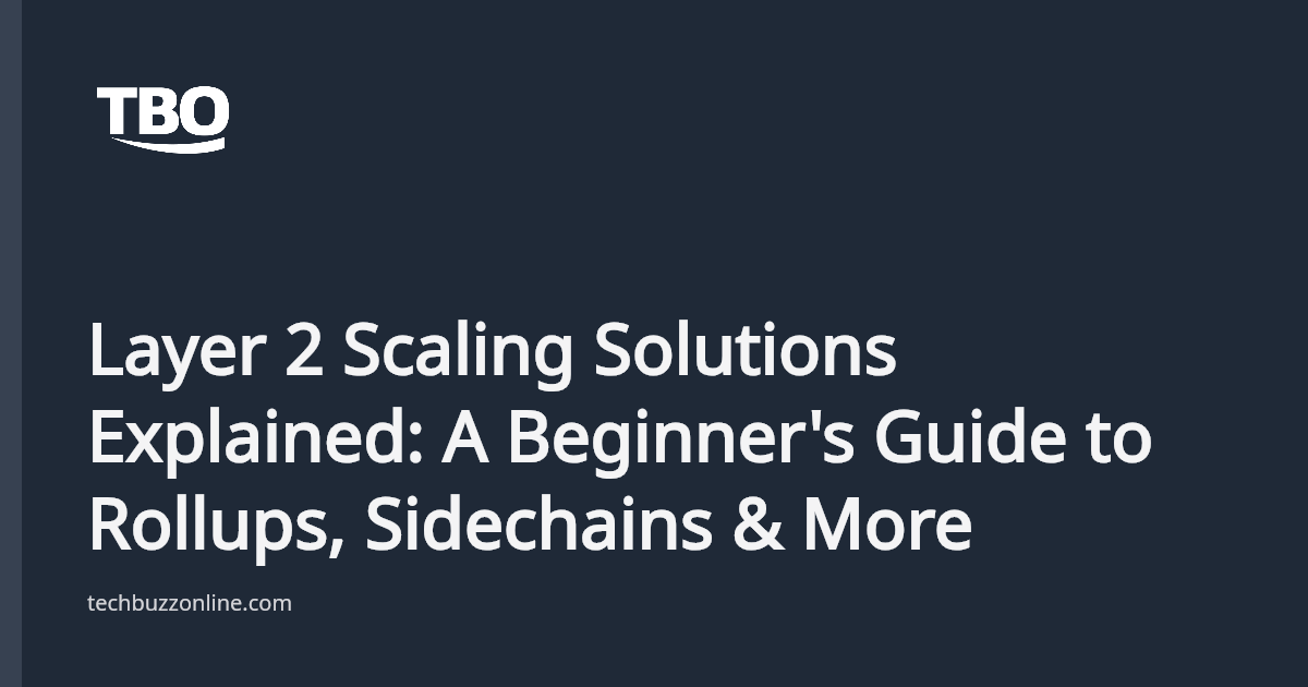 Layer 2 Scaling Solutions Explained: A Beginner's Guide to Rollups, Sidechains & More - Tech ...