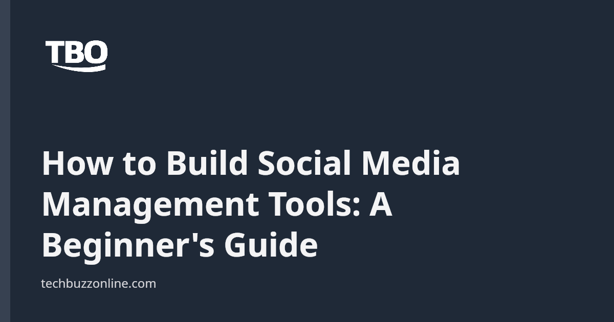 How to Build Social Media Management Tools: A Beginner's Guide - Tech ...