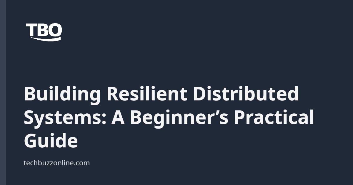 Building Resilient Distributed Systems: A Beginner’s Practical Guide ...