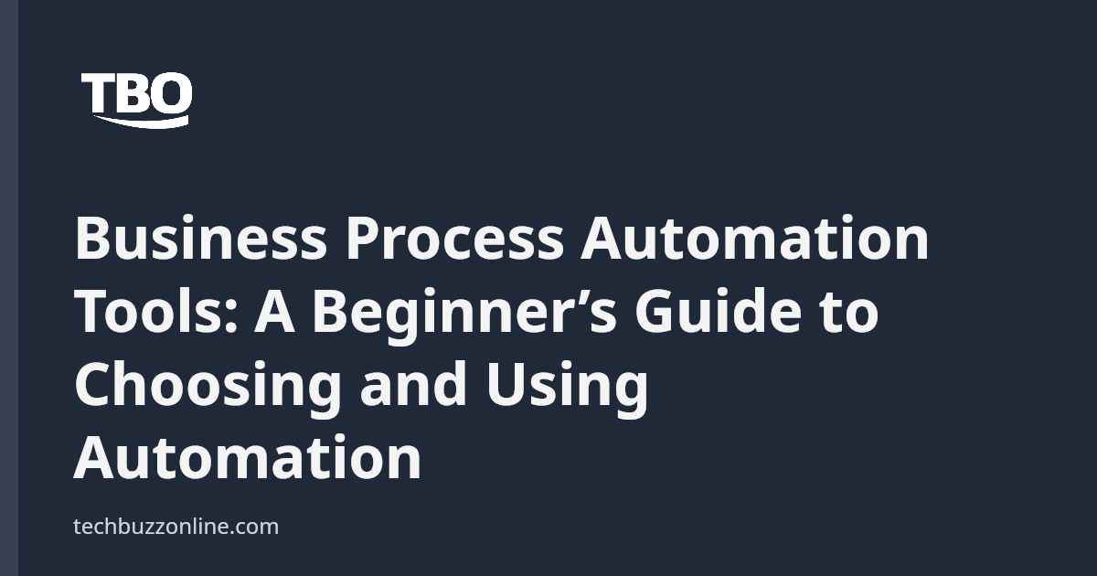 Business Process Automation Tools: A Beginner’s Guide to Choosing and ...