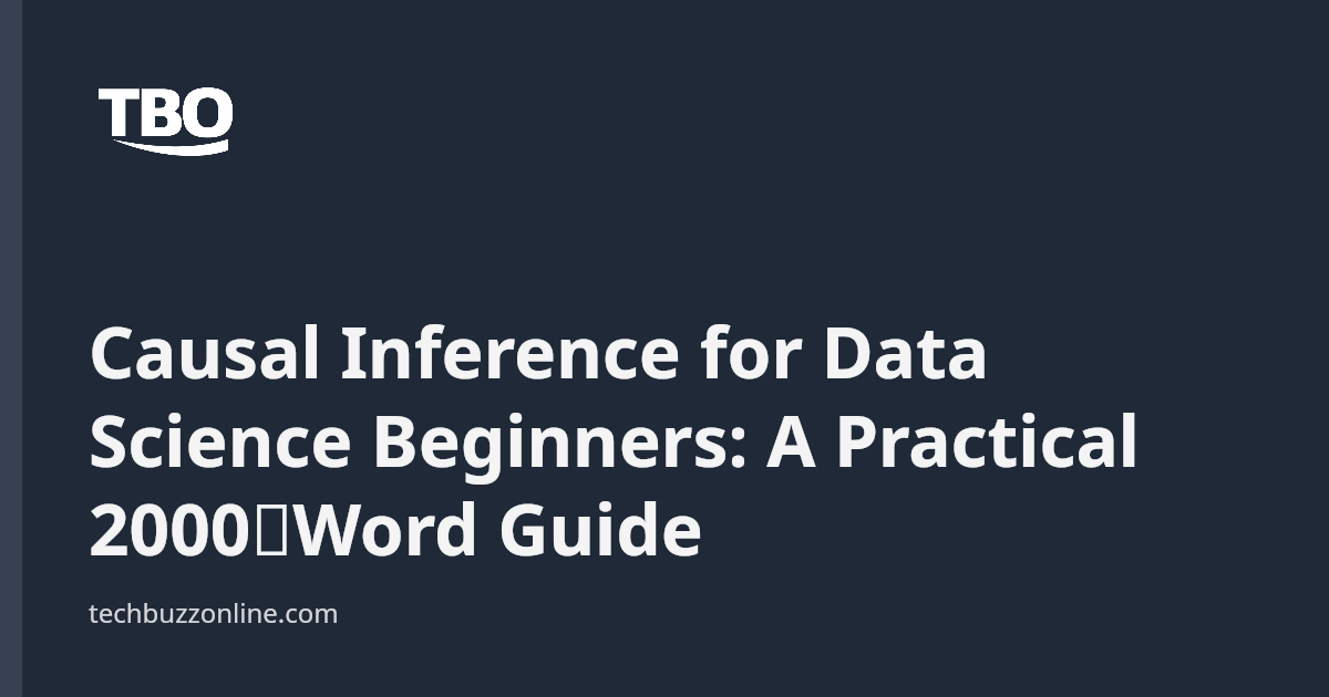 Causal Inference for Data Science Beginners: A Practical 2000‑Word ...