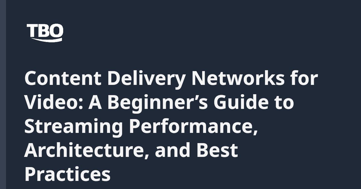 Content Delivery Networks for Video: A Beginner’s Guide to Streaming Performance, Architecture ...