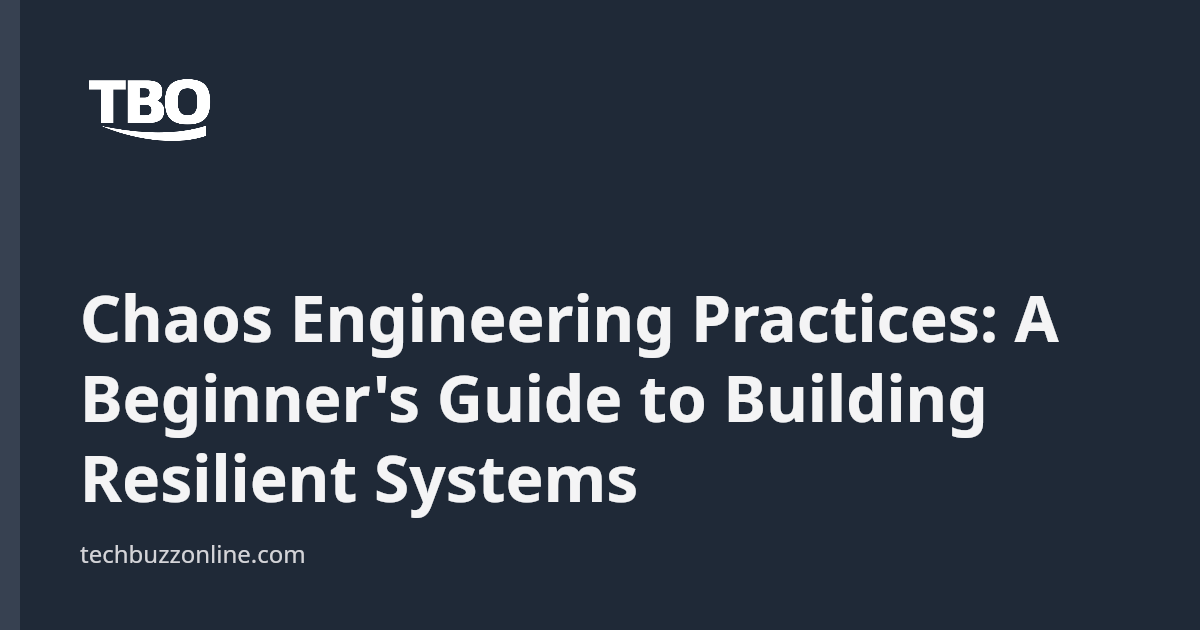 Chaos Engineering Practices: A Beginner's Guide to Building Resilient ...