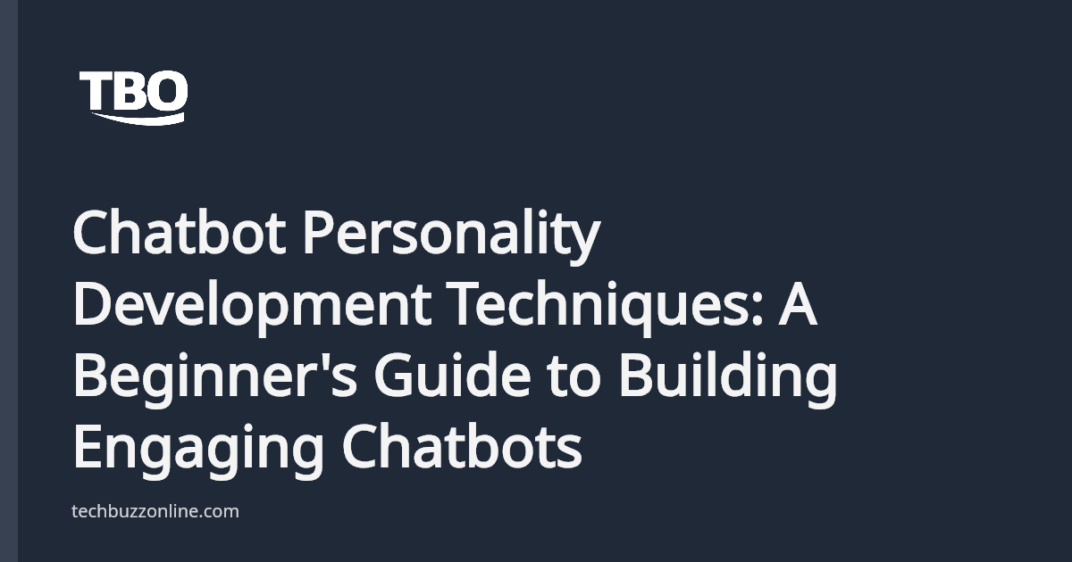 Chatbot Personality Development Techniques: A Beginner's Guide to Building Engaging Chatbots ...