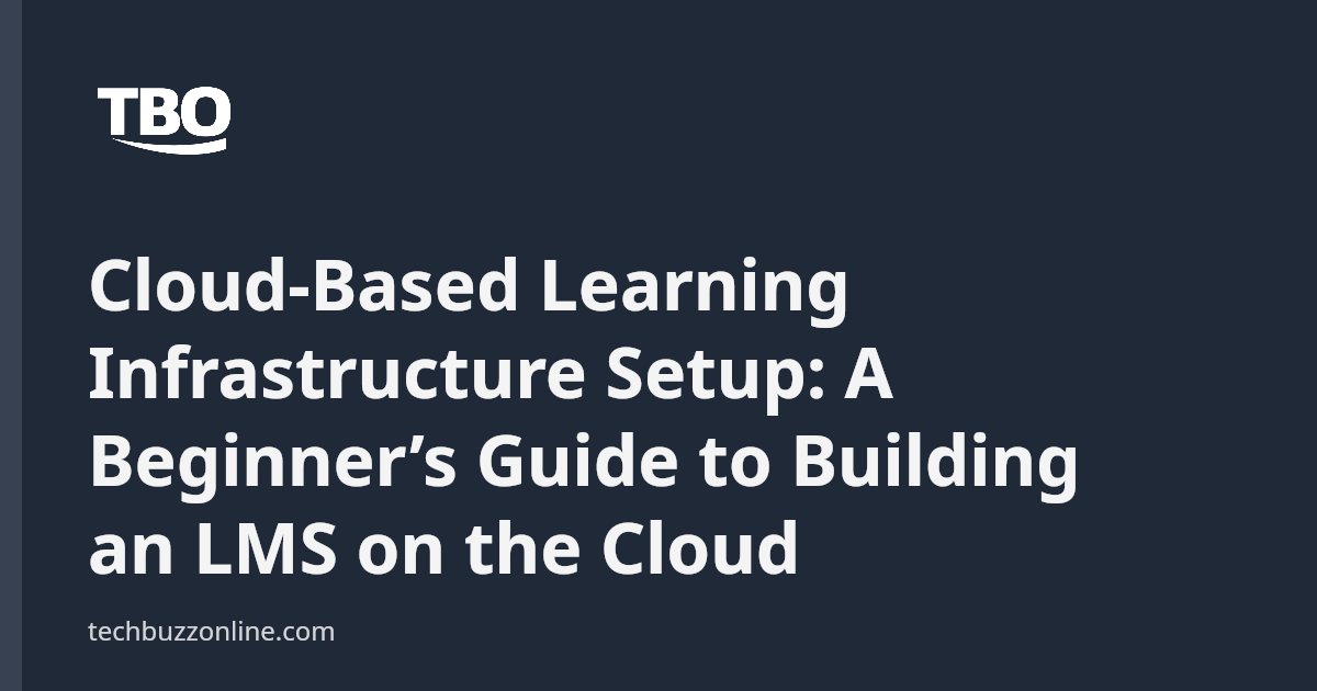Cloud-Based Learning Infrastructure Setup: A Beginner’s Guide to Building an LMS on the Cloud ...