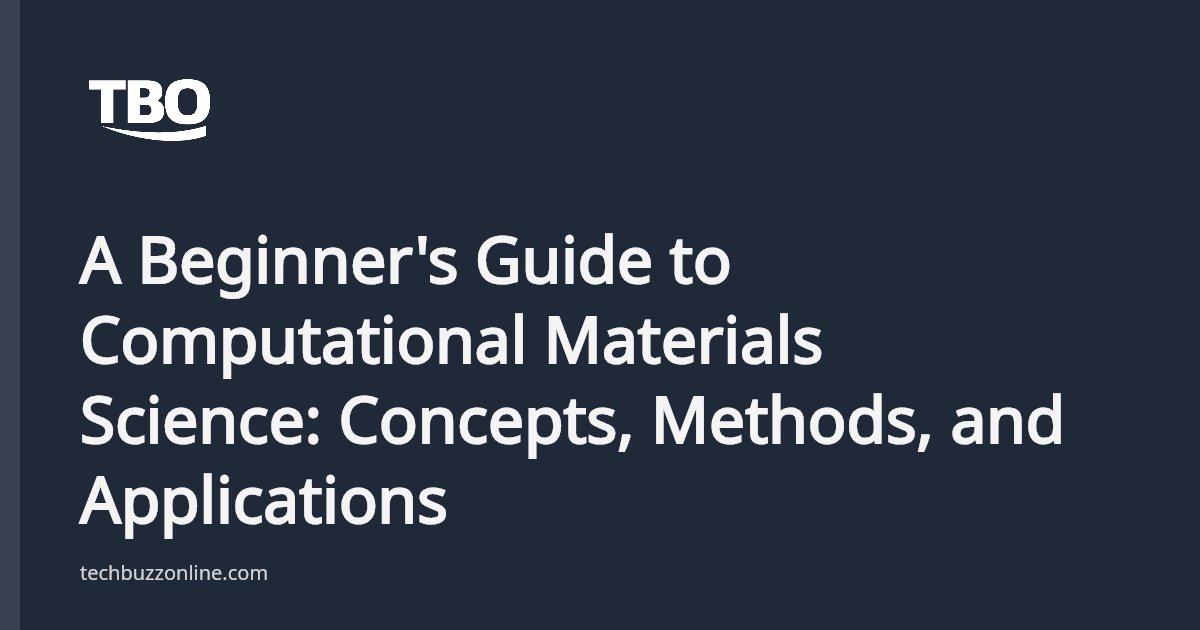 A Beginner's Guide to Computational Materials Science: Concepts, Methods, and Applications ...