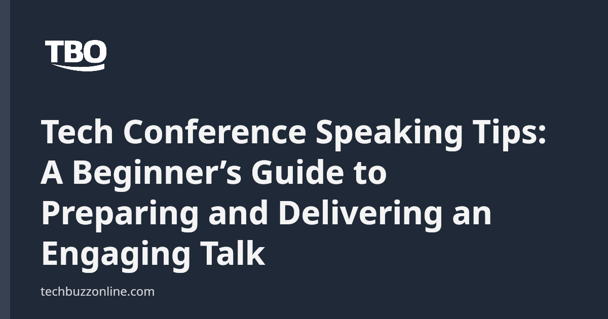 Tech Conference Speaking Tips: A Beginner’s Guide to Preparing and ...