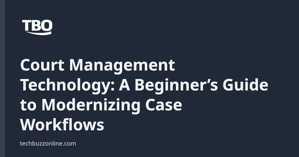 Court Management Technology: A Beginner’s Guide to Modernizing Case ...