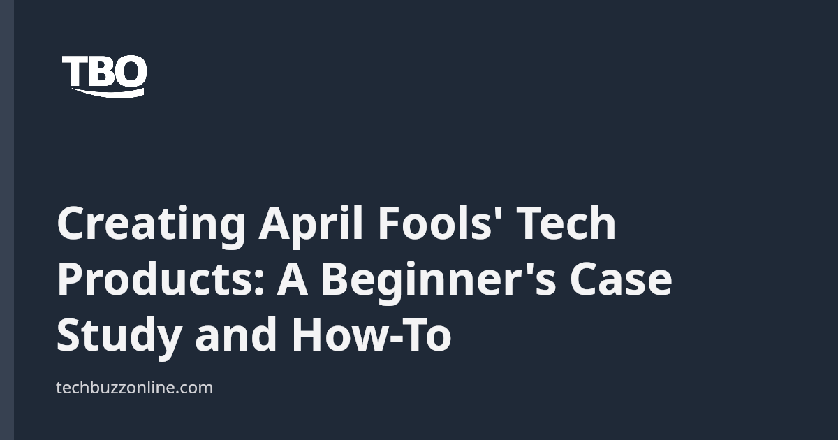 Creating April Fools' Tech Products: A Beginner's Case Study and How-To ...