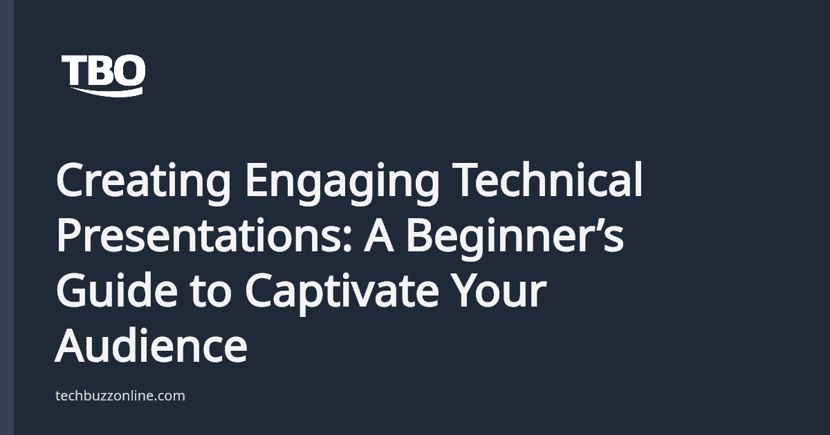 Creating Engaging Technical Presentations: A Beginner’s Guide to Captivate Your Audience - Tech ...