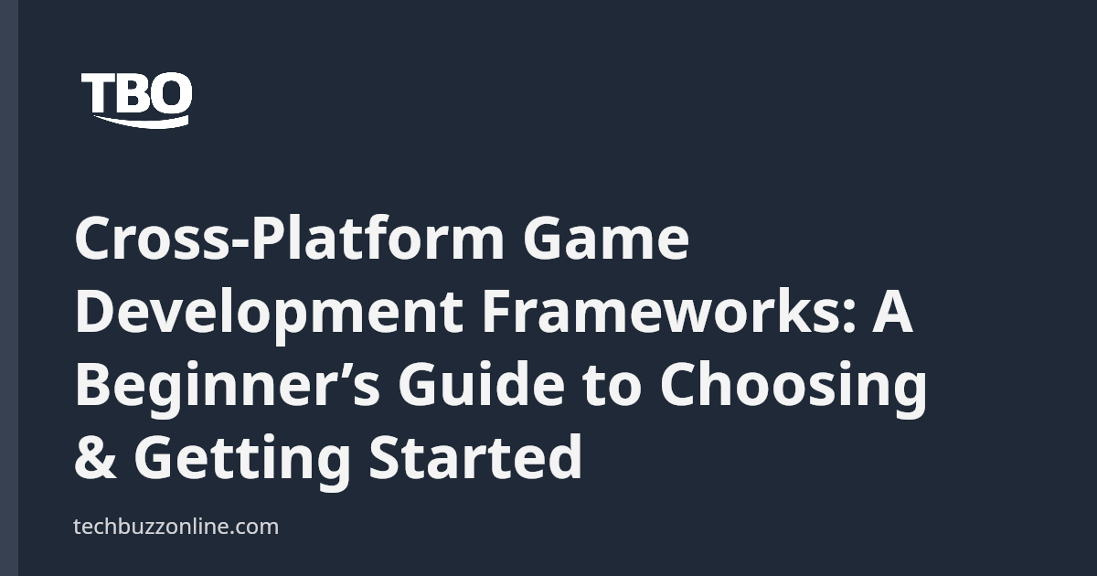Cross-Platform Game Development Frameworks: A Beginner’s Guide to Choosing & Getting Started ...