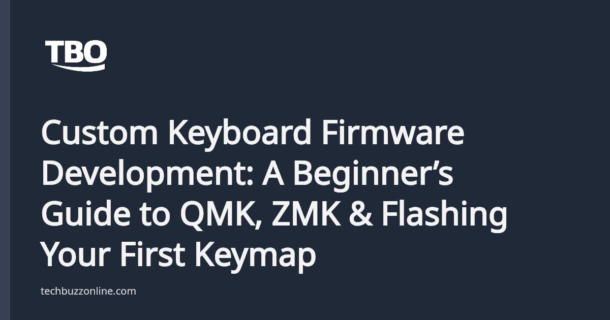 Custom Keyboard Firmware Development: A Beginner’s Guide to QMK, ZMK & Flashing Your First ...