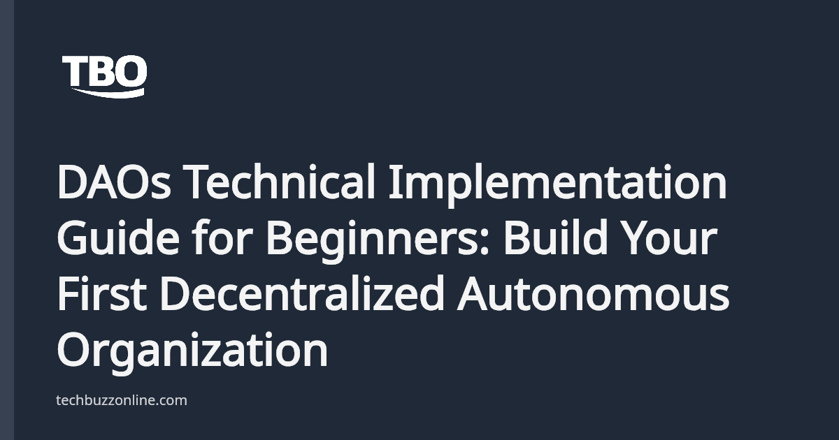 DAOs Technical Implementation Guide for Beginners: Build Your First Decentralized Autonomous ...