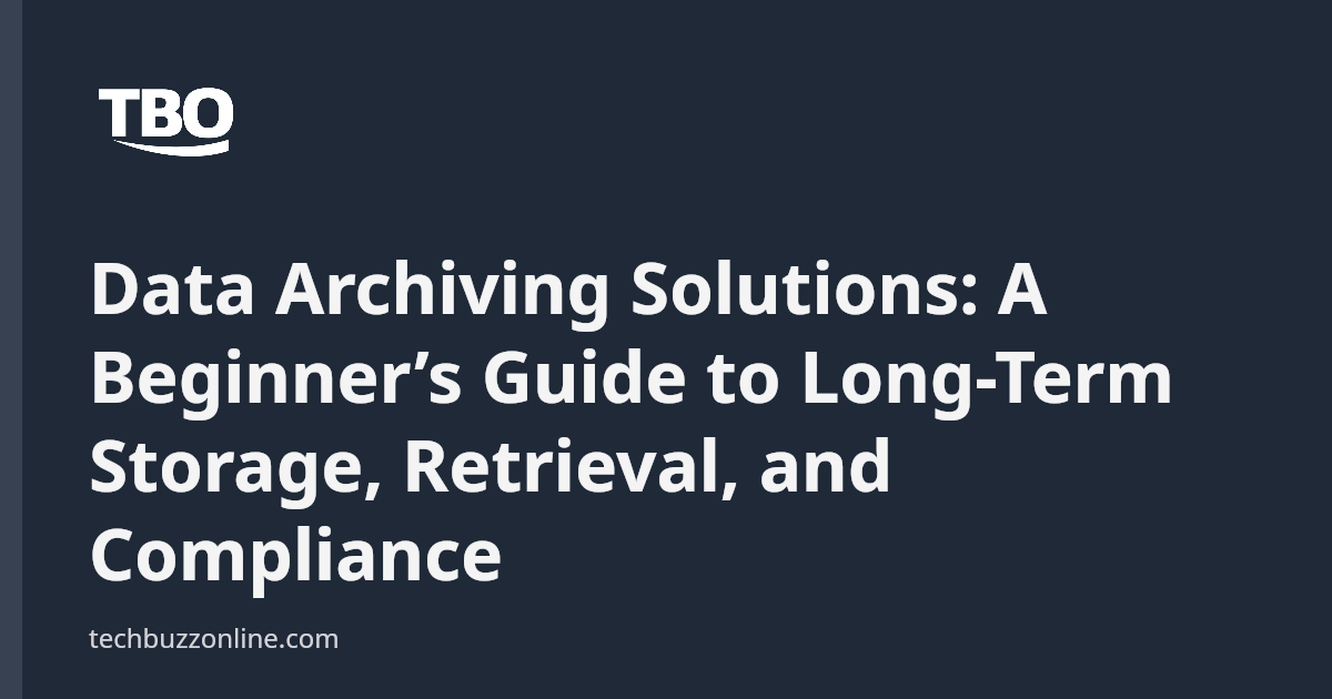 Data Archiving Solutions: A Beginner’s Guide to Long-Term Storage, Retrieval, and Compliance ...