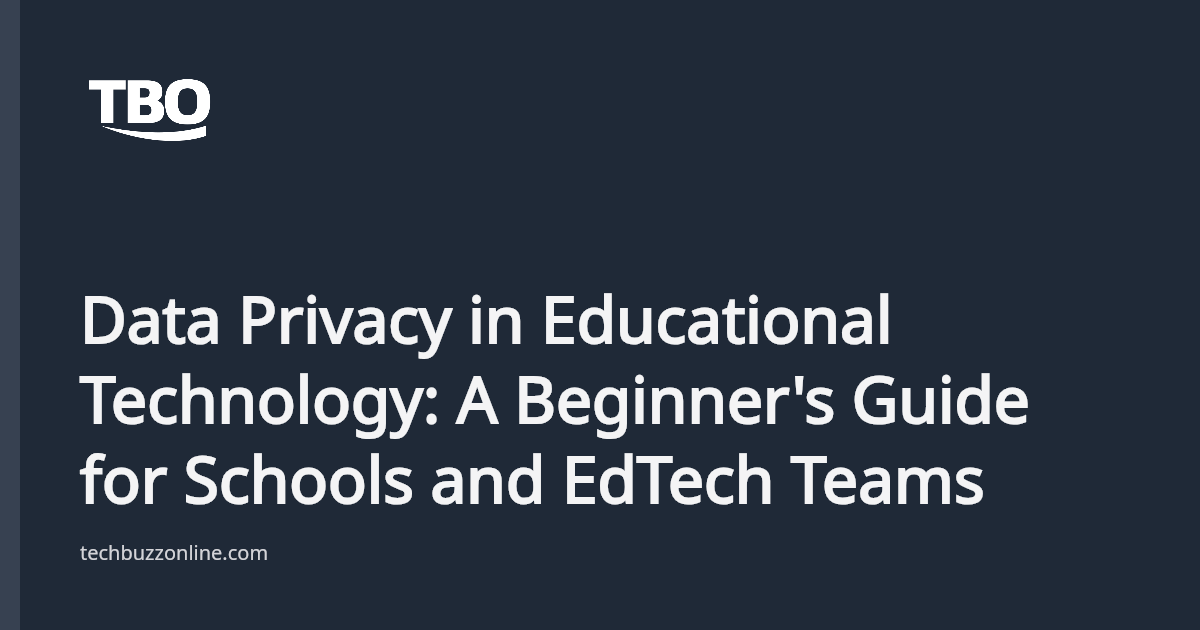 Data Privacy in Educational Technology: A Beginner's Guide for Schools and EdTech Teams - Tech ...