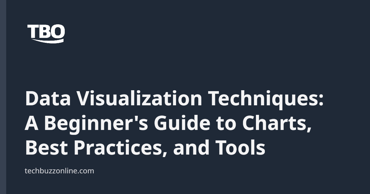 Data Visualization Techniques: A Beginner's Guide to Charts, Best Practices, and Tools - Tech ...