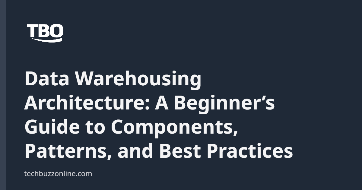 Data Warehousing Architecture: A Beginner’s Guide to Components, Patterns, and Best Practices ...