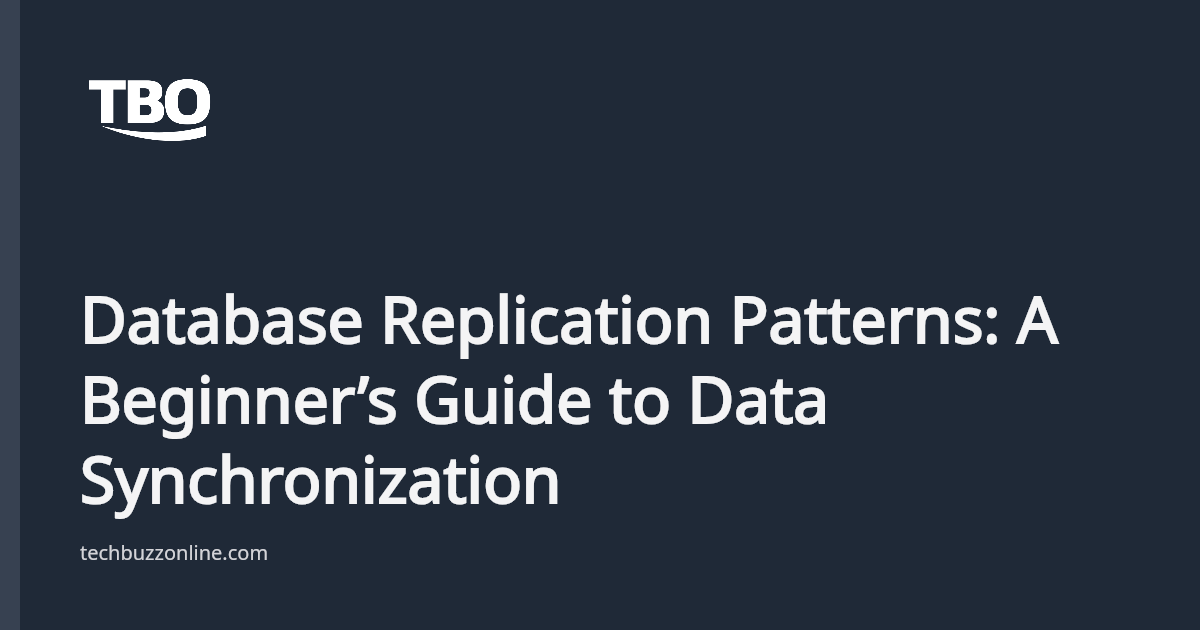 Database Replication Patterns A Beginners Guide To Data Synchronization Tech Buzz Online