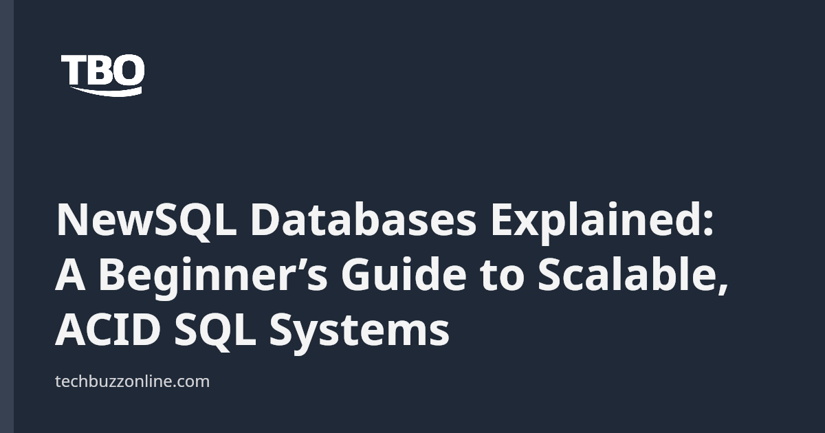 NewSQL Databases Explained: A Beginner’s Guide to Scalable, ACID SQL Systems - Tech Buzz Online