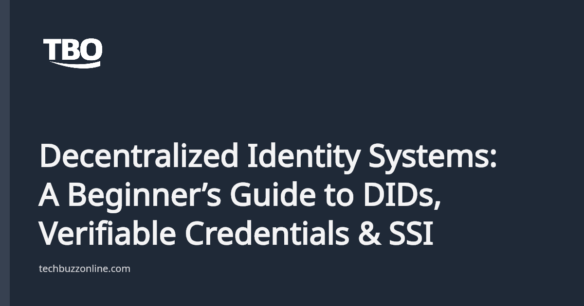 Decentralized Identity Systems: A Beginner’s Guide to DIDs, Verifiable ...