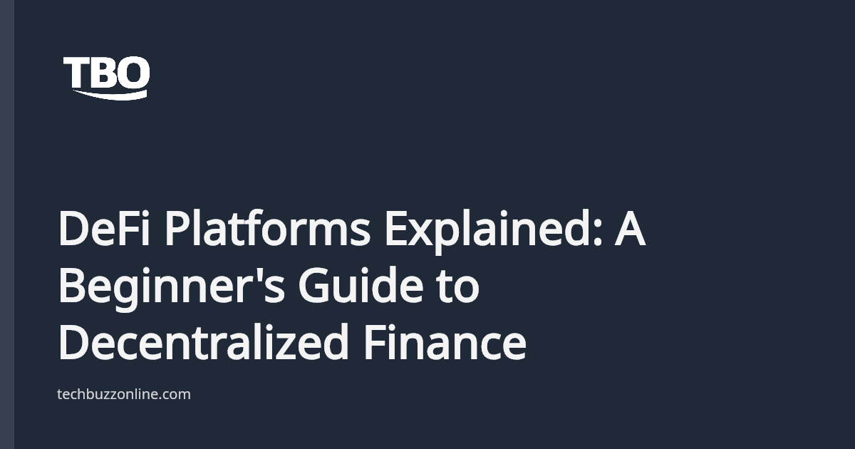 DeFi Platforms Explained: A Beginner's Guide to Decentralized Finance - Tech Buzz Online