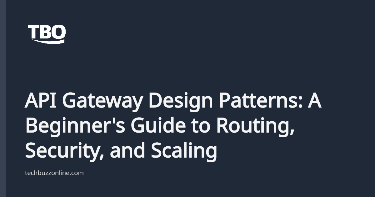 API Gateway Design Patterns: A Beginner's Guide to Routing, Security, and Scaling - Tech Buzz Online
