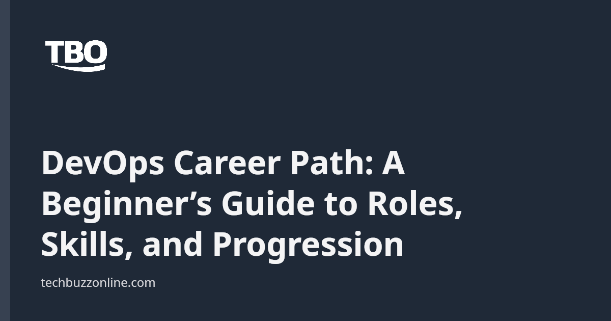 DevOps Career Path: A Beginner’s Guide to Roles, Skills, and Progression - Tech Buzz Online