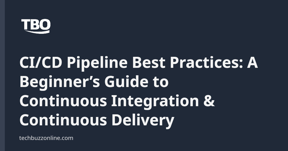 CI/CD Pipeline Best Practices: A Beginner’s Guide to Continuous ...