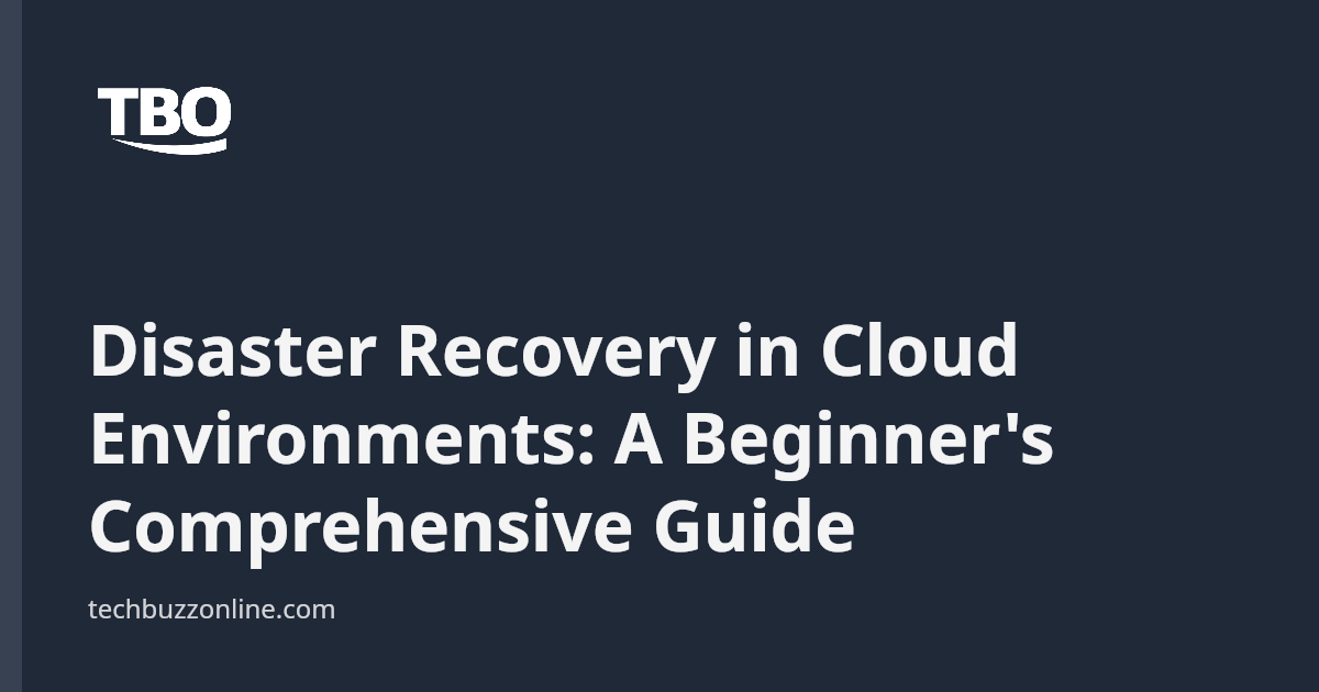 Disaster Recovery in Cloud Environments: A Beginner's Comprehensive ...