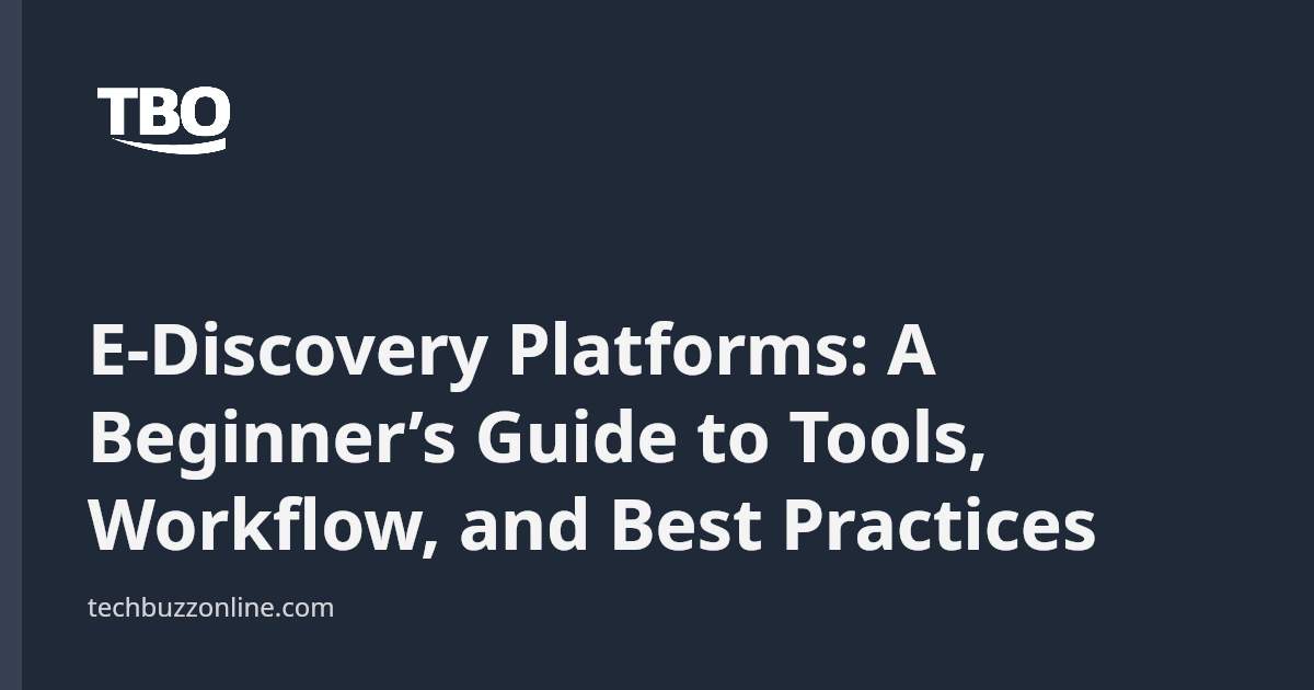 E-Discovery Platforms: A Beginner’s Guide to Tools, Workflow, and Best Practices - Tech Buzz Online