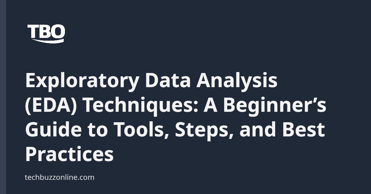 Exploratory Data Analysis (EDA) Techniques: A Beginner’s Guide to Tools, Steps, and Best ...