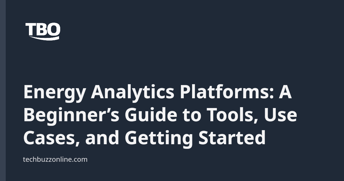 Energy Analytics Platforms: A Beginner’s Guide to Tools, Use Cases, and ...