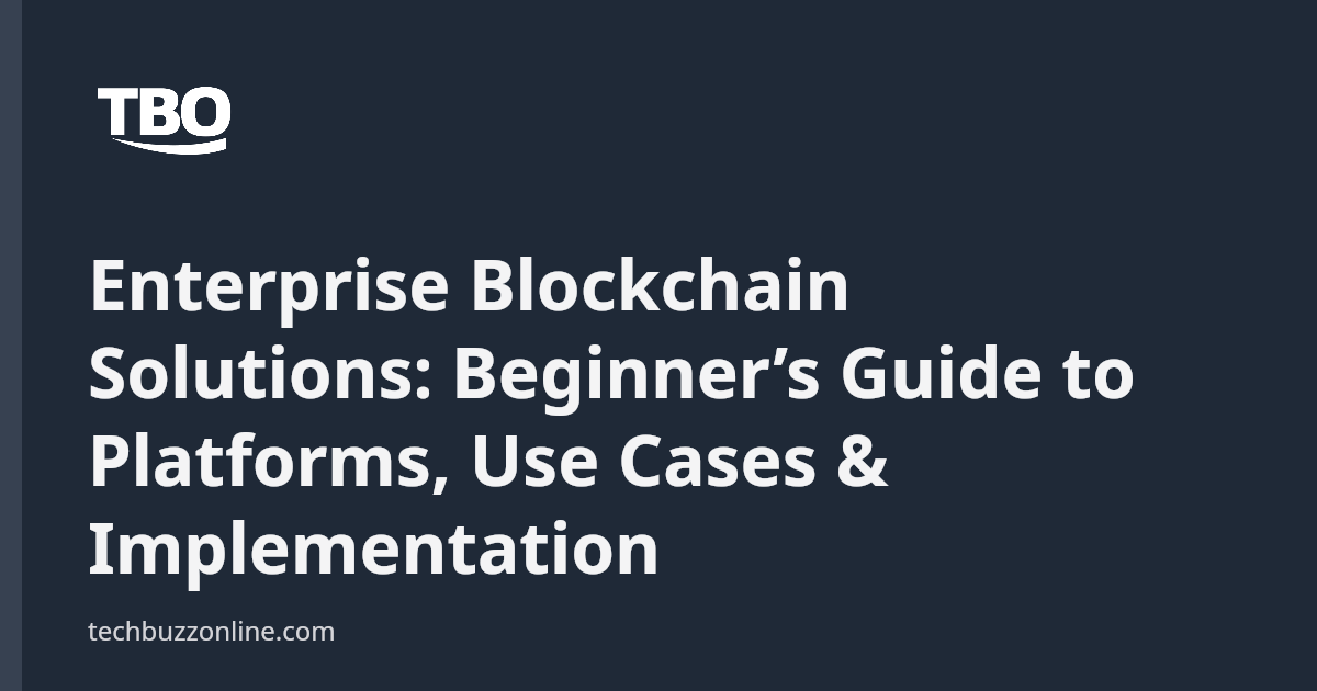 Enterprise Blockchain Solutions: Beginner’s Guide to Platforms, Use ...