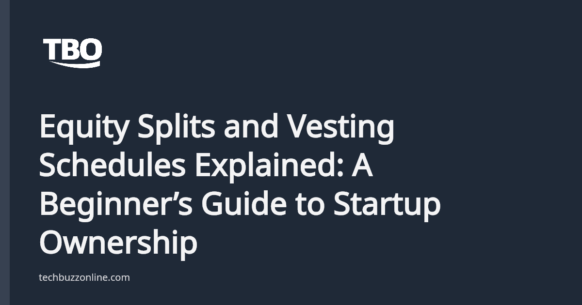 Equity Splits and Vesting Schedules Explained: A Beginner’s Guide to Startup Ownership - Tech ...